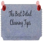 Detail Cleaning Tips - How To Get Organized At Home
