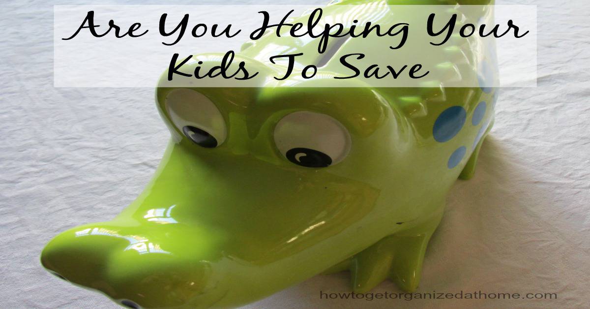 Helping Your Kids Save - How To Get Organized At Home