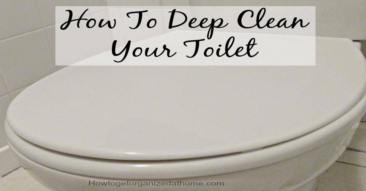Deep Clean Your Toilet - How To Get Organized At Home
