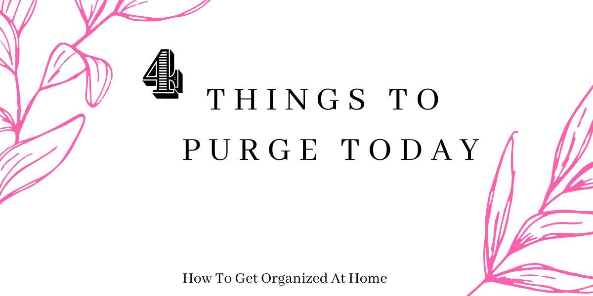 4 Things To Purge From Your Home