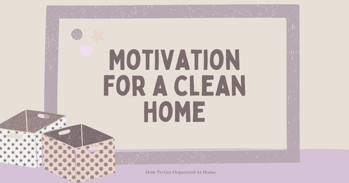 Simple Tips To Help With Motivation For A Clean Home - How To Get ...