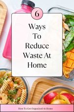 6 Ways To Reduce Waste In Your Home - How To Get Organized At Home