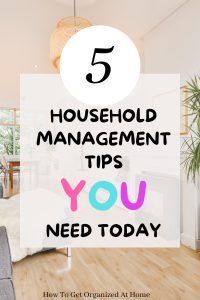 5 Household Management Tips You Need Today - How To Get Organized At Home