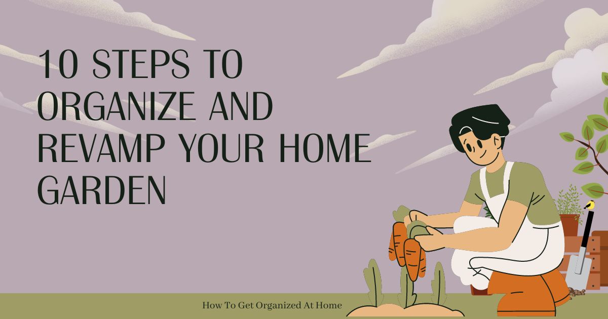 10 Steps to Organize and Revamp Your Home Garden - How To Get Organized ...