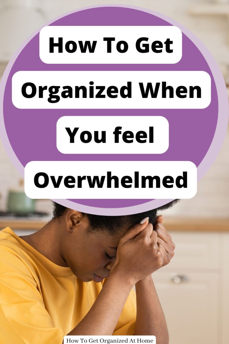 How To Stay Organized At Home When You Feel Overwhelmed - How To Get ...